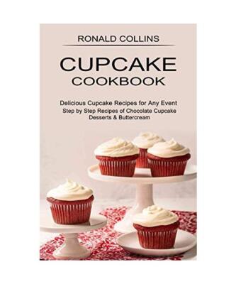 Cupcake Cookbook: Step by Step Recipes of Chocolate Cupcake Desserts ...