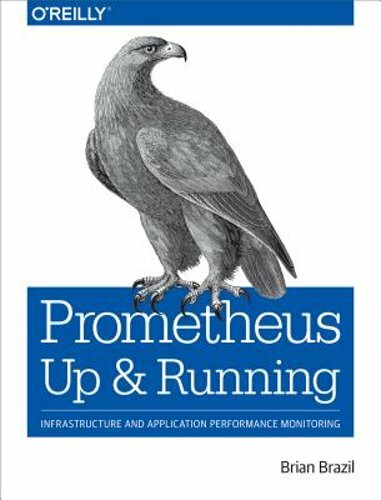 Prometheus: Up & Running: Infrastructure and Application Performance ...