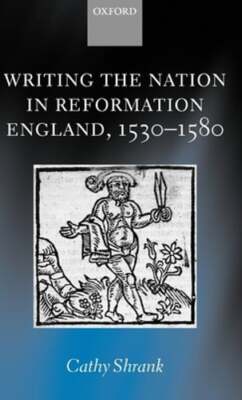 Writing the Nation in Reformation England, 1530-1580 by Cathy Shrank ...