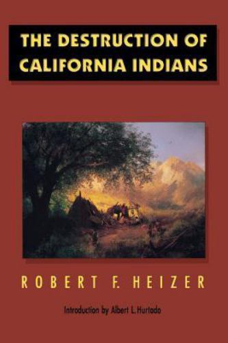 The Destruction of California Indians by Robert F. Heizer 9780803272620 ...