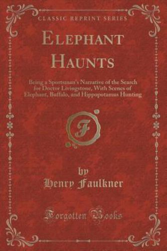 Elephant Haunts : Being a Sportsman's Narrative of the Search for ...