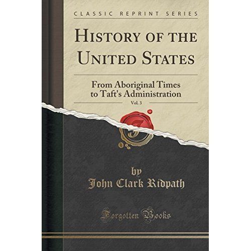 History of the United States, Vol. 3: From Aboriginal Times to Taft's ...