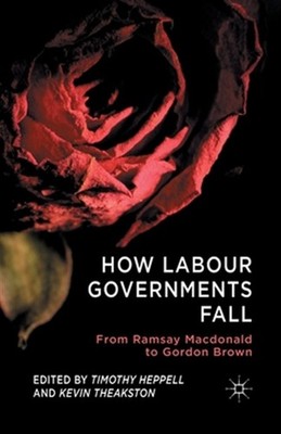 How Labour Governments Fall : From Ramsay Macdonald to Gordon Brown ...