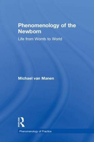 Phenomenology of the Newborn: Life from Womb to World by Van Manen, Michael 9781138486362 | eBay