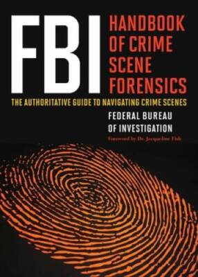 FBI Handbook of Crime Scene Forensics: The Authoritative Guide to ...
