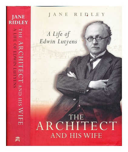 RIDLEY, JANE The architect and his wife : a life of Edwin Lutyens ...
