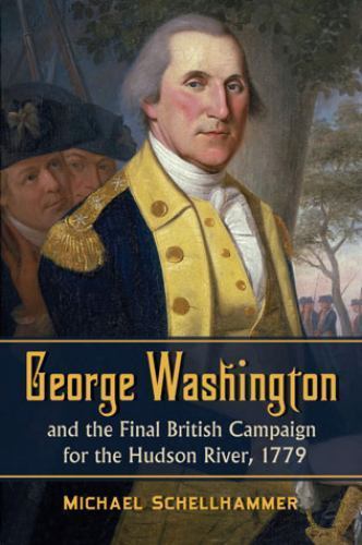 George Washington and the Final British Campaign for the Hudson River ...