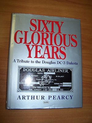 SIXTY GLORIOUS YEARS A TRIBUTE TO THE DOUGLAS DC-3 DAKOTA BY ARTHUR ...
