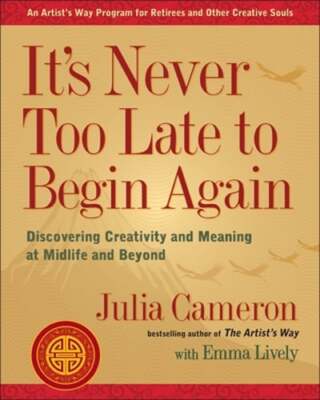 It's Never Too Late to Begin Again: Discovering Creativity and Meaning ...