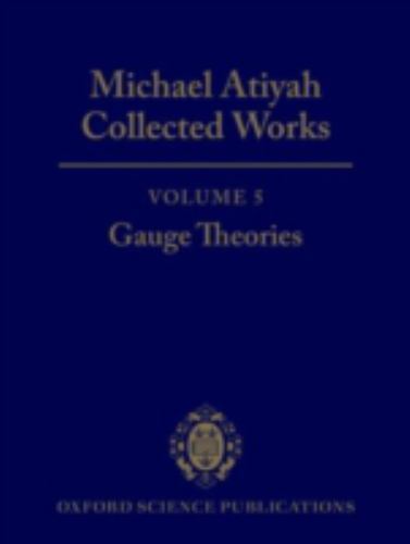 Michael Atiyah: Collected Works : Volume 5: Gauge TheoriesVolume 5 ...