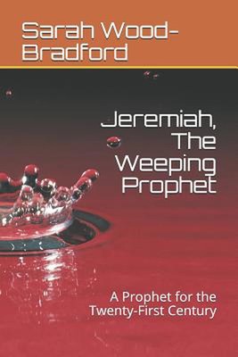Jeremiah, the Weeping Prophet: A Prophet for the Twenty-First Century ...