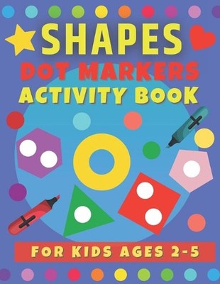 Dot Markers Shapes Activity Book for Kids Ages 2-5: Art Paint Daubers ...