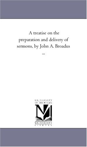 A Treatise On the Preparation and Delivery of Sermons, by John A ...