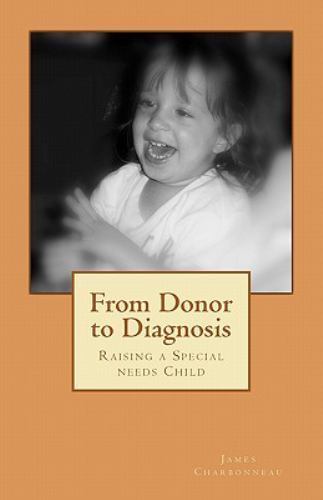 From Donor to Diagnosis : Raising a Special Needs Child by James ...