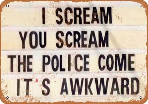 METAL SIGN - I Scream. You Scream. The Police Come. It's Awkward. - Vin ...