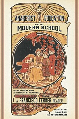 Anarchist Education and the Modern School (Fran, Ferrer, Haworth, Bray ...