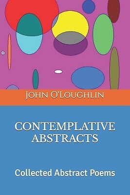 Contemplative Abstracts: Collected Abstract Poems by O'Loughlin, John ...