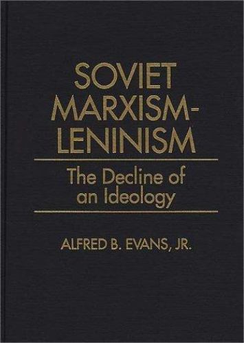 Soviet Marxism-Leninism : The Decline of an Ideology by Alfred B. Evans ...