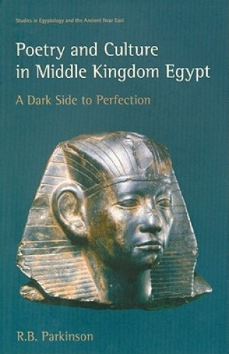 Poetry and Culture in Middle Kingdom Egypt: A Dark Side to Perfection ...