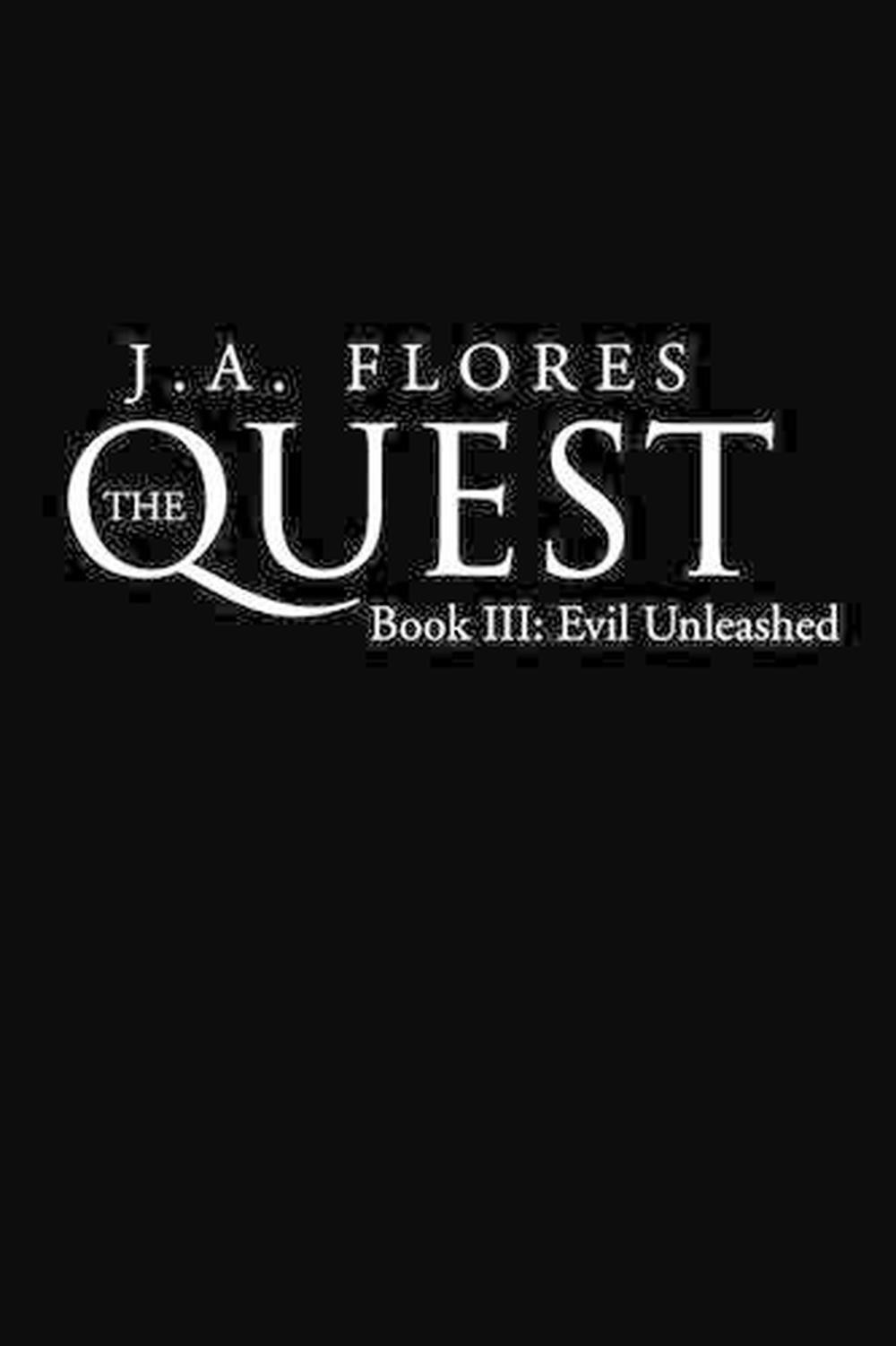 The Quest: Book 3 - Evil Unleashed: Book III: Evil Unleashed by J.A. Flores (Eng 9781469198439 ...