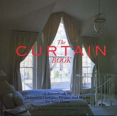 The Curtain Book: A Sourcebook for Distinctive Curtains, Drapes, and ...