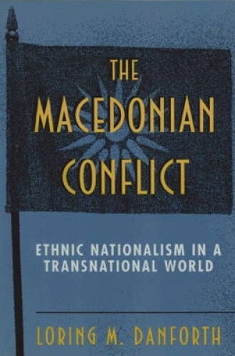 The Macedonian Conflict: Ethnic Nationalism in a Transnational World ...