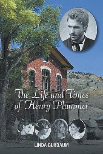 The Life and Times of Henry Plummer by Buxbaum, Linda 9781643670287 | eBay