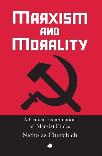 Marxism and Morality: A Critical Examination of Marxist Ethics ...