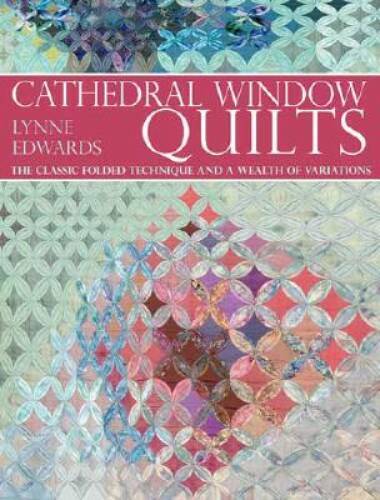 Cathedral Window Quilts: The Classic Folded Technique and a Wealth o ...
