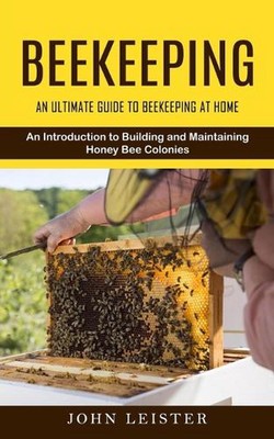 Beekeeping: An Ultimate Guide to Beekeeping at Home (An Introduction to ...