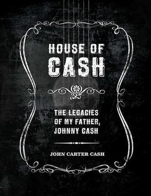 House of Cash: The Legacies of My Father, Johnny Cash by Cash, John ...