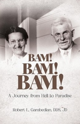 Bam! Bam! Bam!: A Journey from Hell to Paradise by Robert Garabedian ...