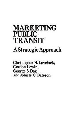 Marketing Public Transit: A Strategic Approach by Gordon Lewin, Chris ...
