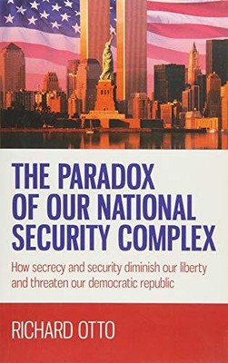 Richard Otto Paradox of our National Security Complex, The – How ...