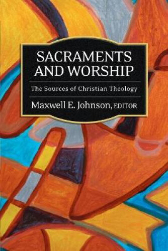 Sacraments and Worship: The Sources of Christian Theology (Sources of ...