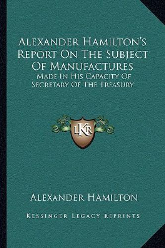 Alexander Hamilton's Report on the Subject of Manufactures : Made in ...