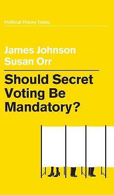 Should Secret Voting Be Mandatory? by James Johnson, Susan Orr ...