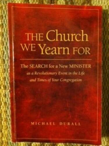 The Church We Yearn For: The Search for a New Minister as a ...