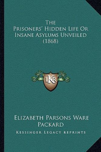 Prisoners' Hidden Life or Insane Asylums Unveiled by Elizabeth Parsons ...