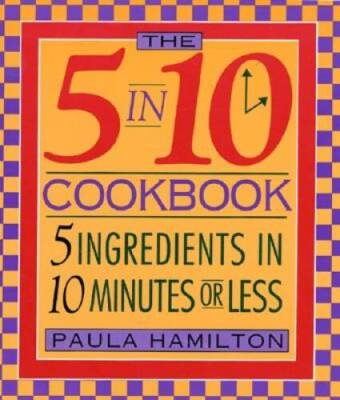 The 5 in 10 Cookbook 5 Ingredients in 10 Minutes or Less P - ACCEPTABLE ...