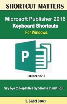 Microsoft Publisher 2016 Keyboard Shortcuts For Windows by U.C. Books ...