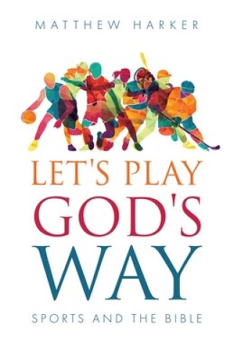 Let's Play God's Way: Sports and the Bible by Matthew Harker [Paperback ...