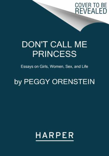 Don't Call Me Princess: Essays on Girls, Women, Sex, and Life ...