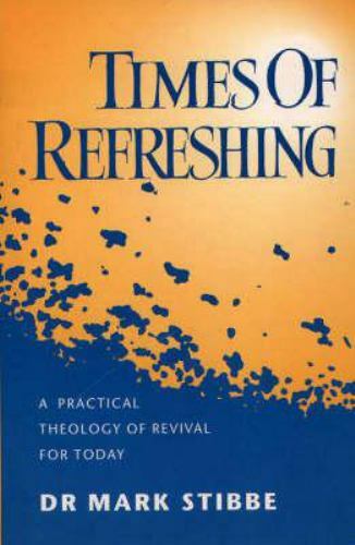 Times of Refreshing : A Practical Theology of Revival for Today by Mark ...