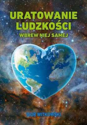 Uratowanie ludzkości wbrew niej samej (ludzkosci) IGOR WITKOWSKI / WIS ...