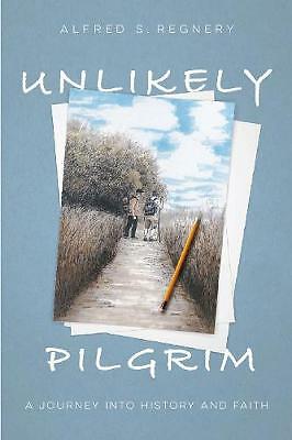 Unlikely Pilgrim: A Journey into History and Faith by Alfred Regnery ...
