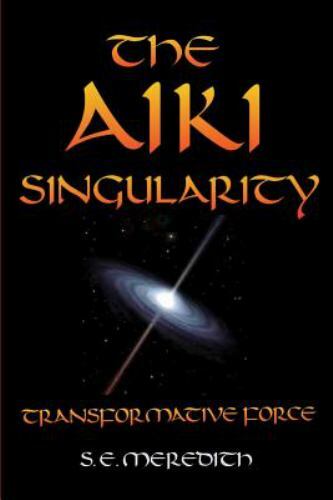 The Aiki Singularity: Transformative Power by Meredith, S. E ...
