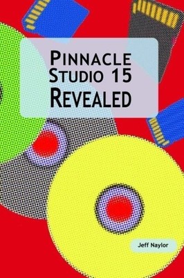 PINNACLE STUDIO 15 REVEALED By Jeff Naylor *Excellent Condition* 9780956486615| eBay