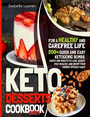 Keto Desserts Cookbook #2021: For a Healthy and Carefree Life. 200 ...