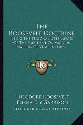Roosevelt Doctrine : Being the Personal Utterances of the President on ...